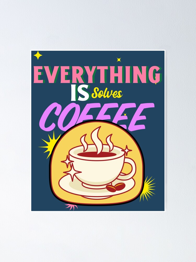 "coffee solves everything quotes " Poster by KindlyUniq | Redbubble