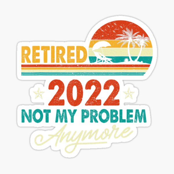 "Problem Not Retirement Anymore Vintage 2022 My Retired" Sticker by ...