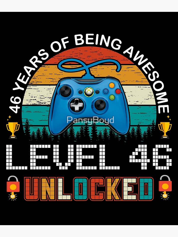 "46 Years Of Being Awesome Level 46 Unlocked Gamer" Poster for Sale by ...