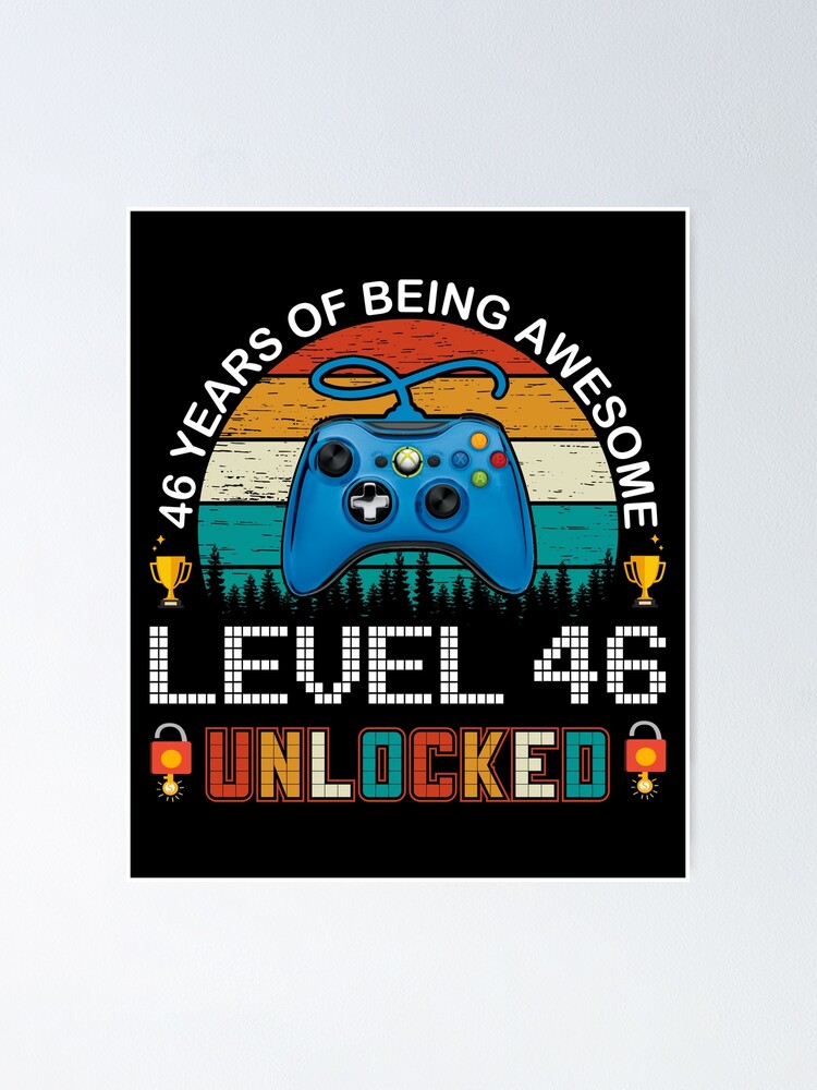 "46 Years Of Being Awesome Level 46 Unlocked Gamer" Poster for Sale by ...