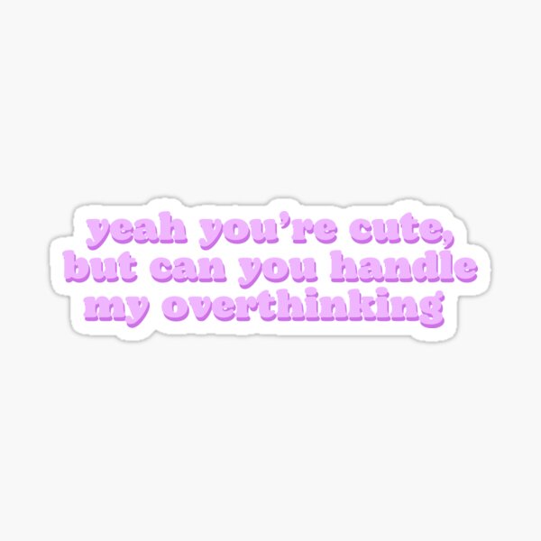 "yeah you’re cute, but can you handle my overthinking" Sticker by ...