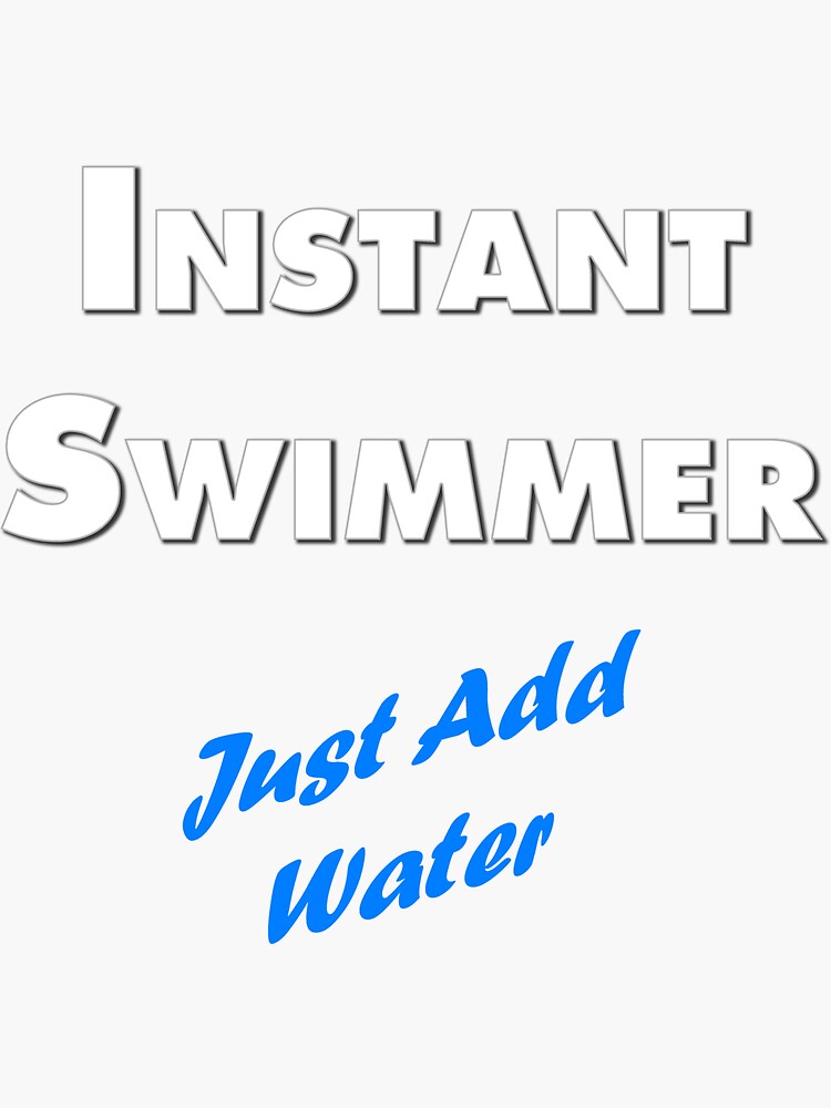 "Instant Swimmer - Just Add Water" Sticker for Sale by PETRIPRINTS ...