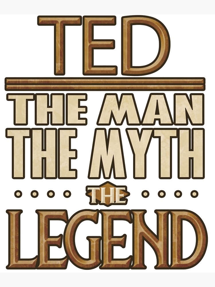 "Ted The Man The Myth The Legend Ted" Poster for Sale by ...