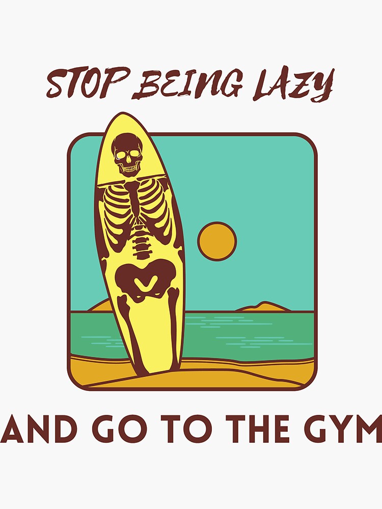 "STOP BEING LAZYA AND GO TO THE GYM " Sticker by POPACIA | Redbubble