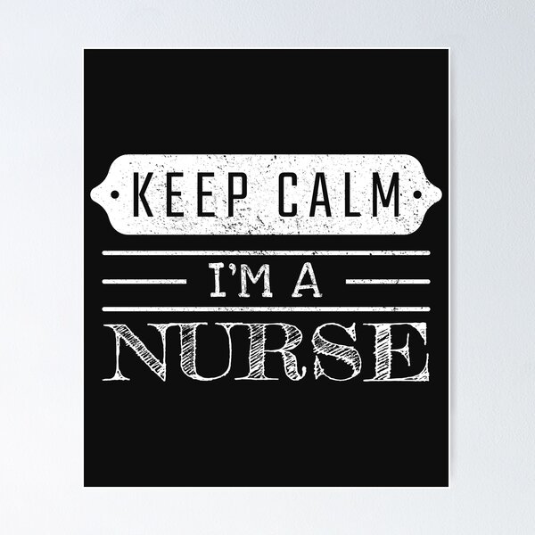 Keep Calm Im A Nurse Quote Posters for Sale | Redbubble