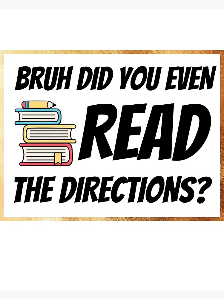 "Bruh Did You Even Read The Directions" Poster by BookOfE | Redbubble