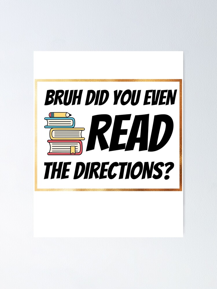 "Bruh Did You Even Read The Directions" Poster by BookOfE | Redbubble