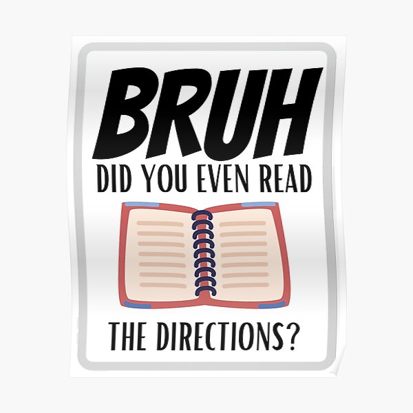 "Bruh Did You Even Read The Directions" Poster by BookOfE | Redbubble