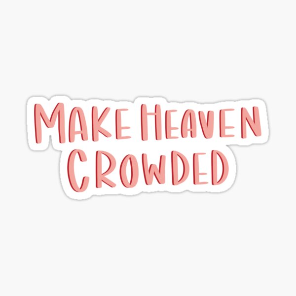"Make Heaven Crowded" Sticker by kaleyhoggle | Redbubble