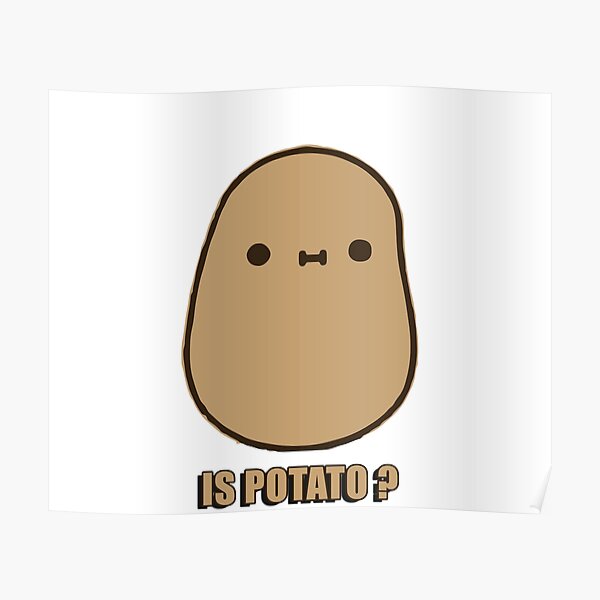 "Is Potato" Poster for Sale by senpaibunny | Redbubble