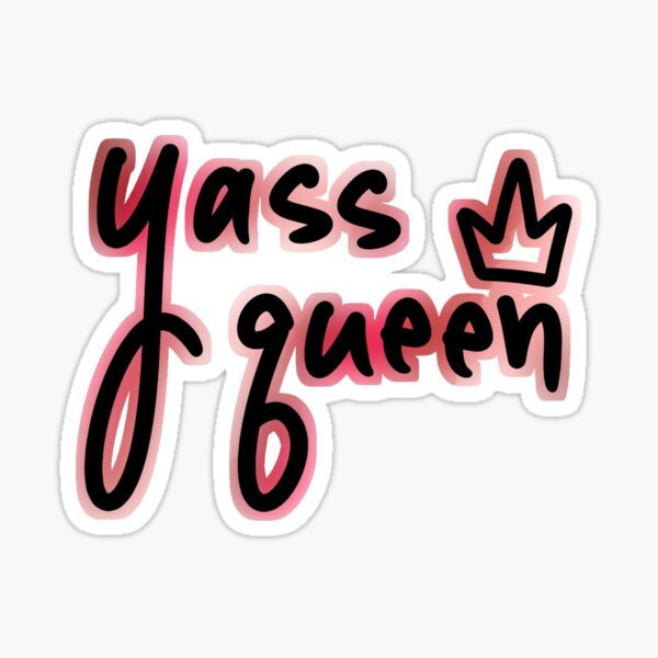 "Yass Queen" Sticker by JustADoseOfLove | Redbubble