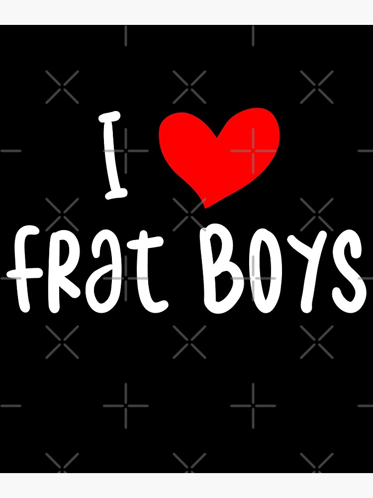 "I Love Frat Boys - Frat Boy - College Lifestyle" Poster for Sale by ...