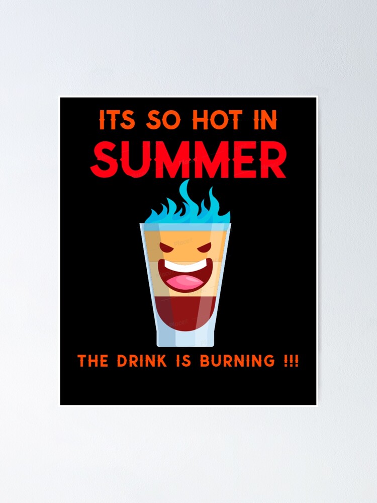 "Its So Hot In SUMMER , The Drink Is Burning " Poster for Sale by ...