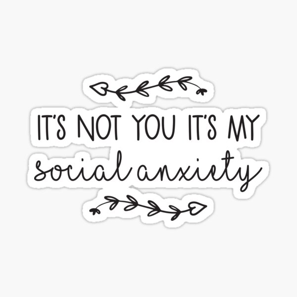 "its not you its my social anxiety" Sticker by Ashi17 | Redbubble