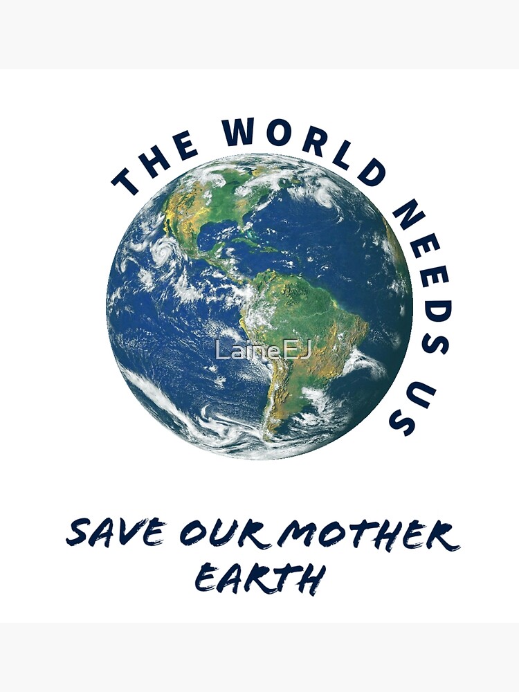 "The world need us, Save Mother Earth" Poster for Sale by LaineEJ ...