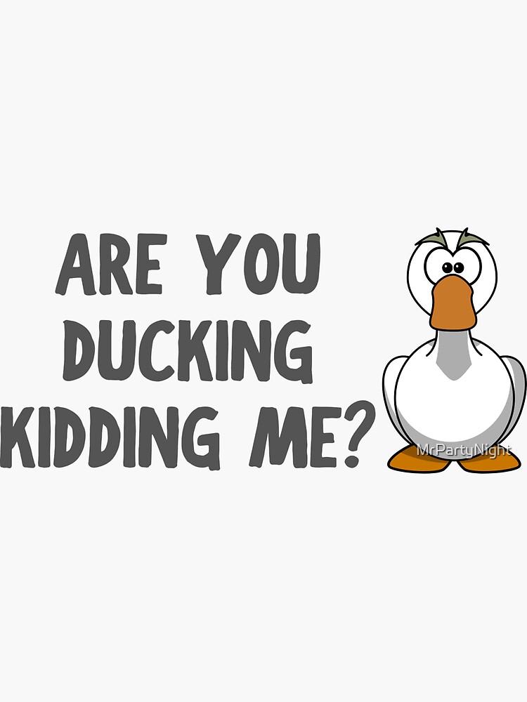 "Are you ducking kidding me?" Sticker by MrPartyNight | Redbubble