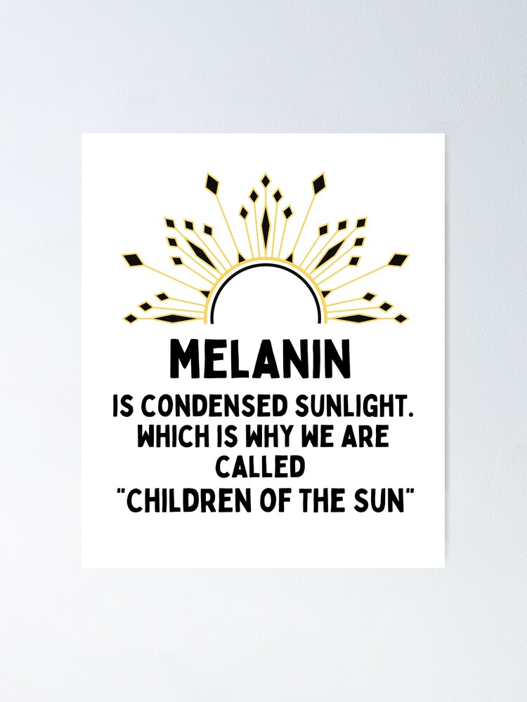"Melanin is condensed sunlight" Poster for Sale by MelaninMatters ...