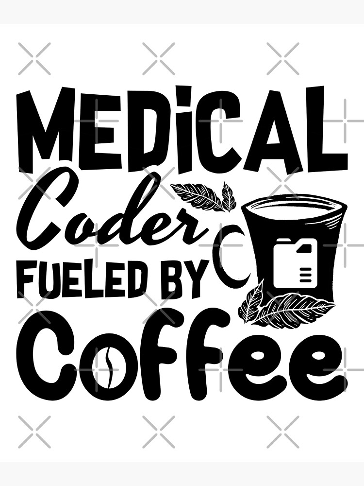 Medical Coder Fueled By Coffee Programmer Coding Poster For Sale By Tshirtconcepts Redbubble