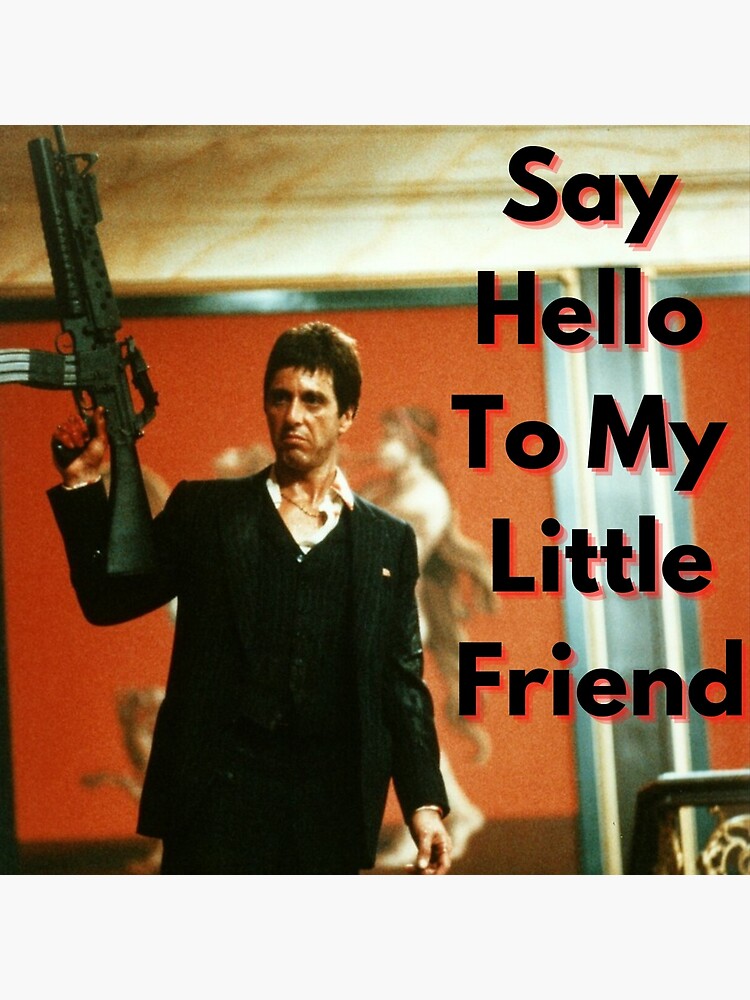 "Say Hello To My Little Friend : Scarface" Poster for Sale by ...