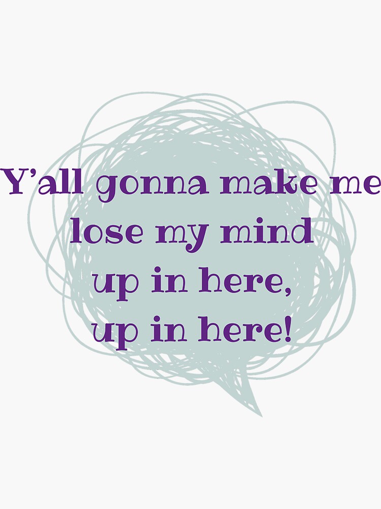 "Y'all gonna make me lose my mind" Sticker by cooldesignsalot | Redbubble