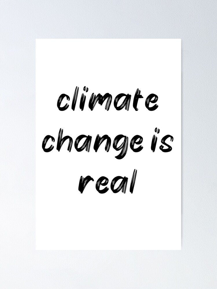 "climate change is real" Poster for Sale by Recent-Trends | Redbubble