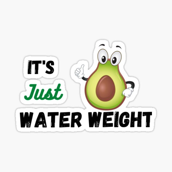 "It_s Just Water Weight ,Cute Avocado It_s Just Water Weight" Sticker ...