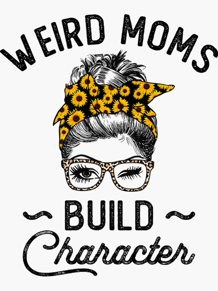 "Mommy, Weird Moms Build Character Funny Mom Messy Bun" Sticker by ...