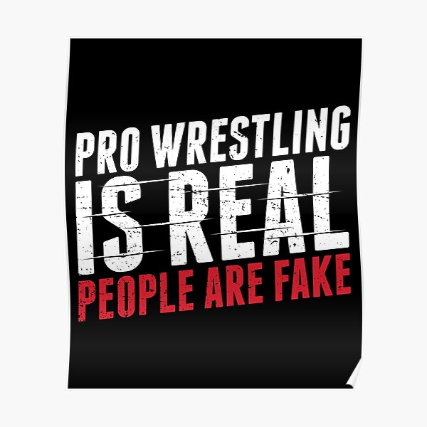 "Pro Wrestling Is Real People Are Fake Funny" Poster by Nailgun | Redbubble