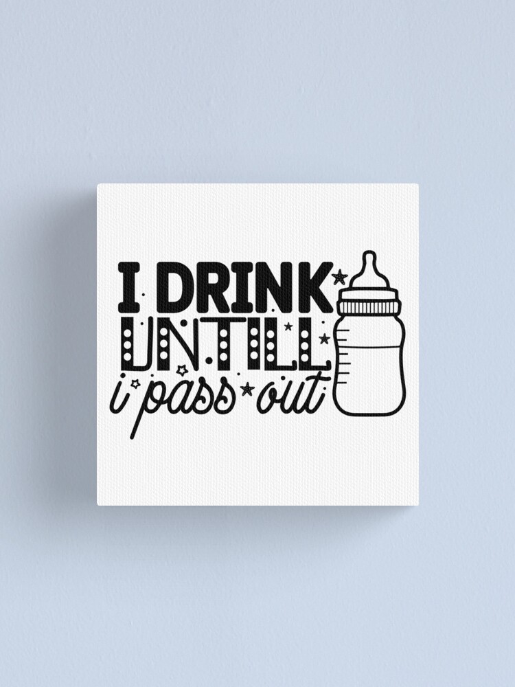 "i drink until i pass out,new baby born,funny i drink until i pass out ...