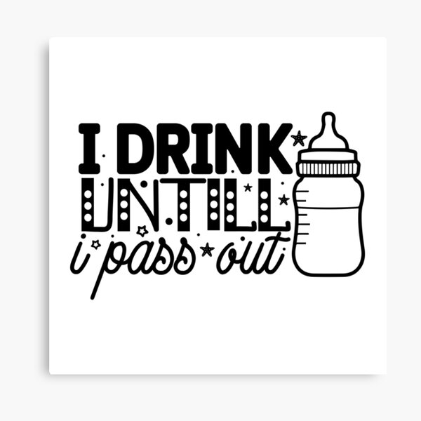 "i drink until i pass out,new baby born,funny i drink until i pass out ...