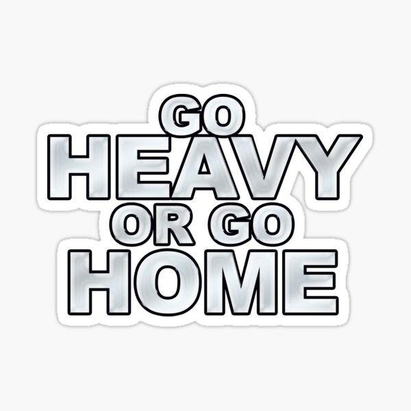 "GO HEAVY OR GO HOME" Sticker by stevegraphix | Redbubble