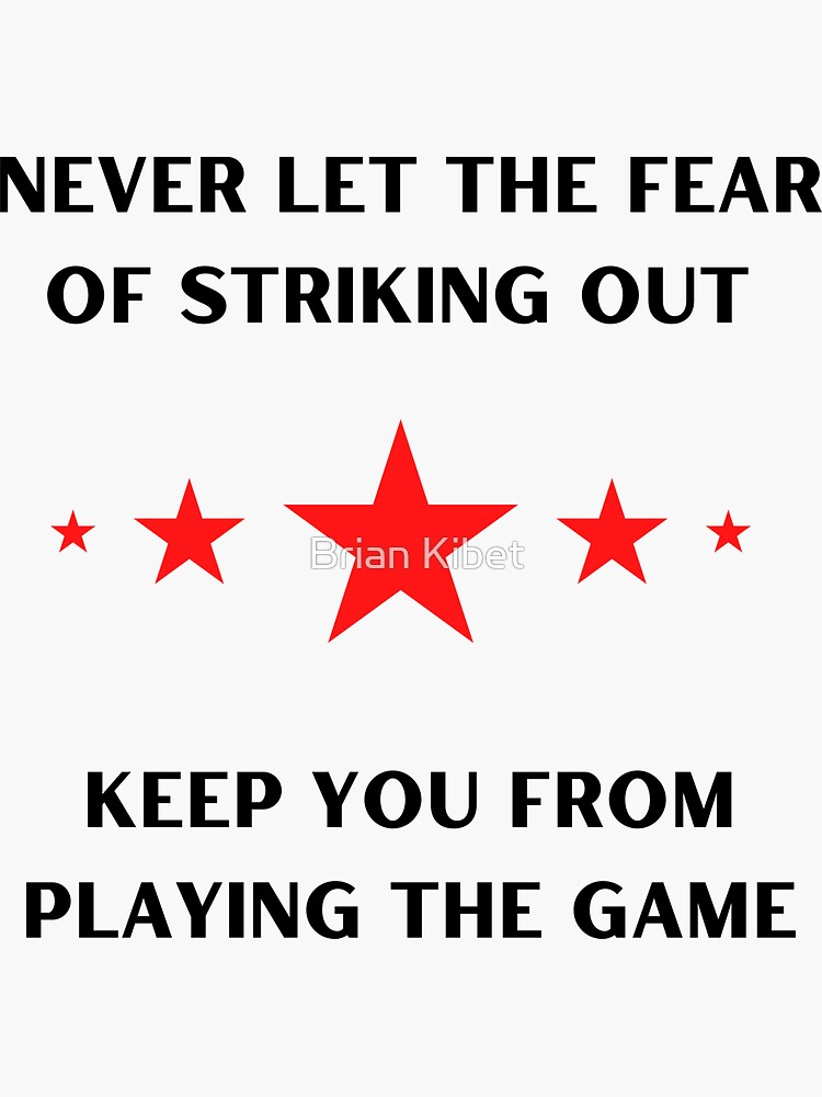 "never let the fear of striking out keep you from playing the game ...