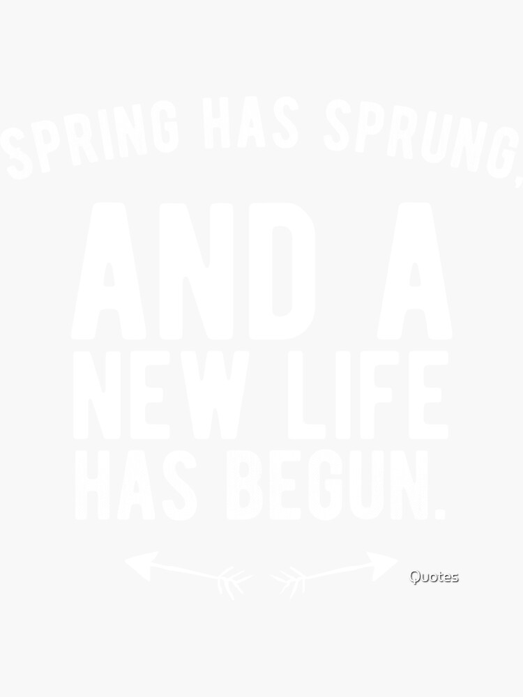 "Spring has sprung, and a new life has begun.Cute Spring Quote" Sticker ...