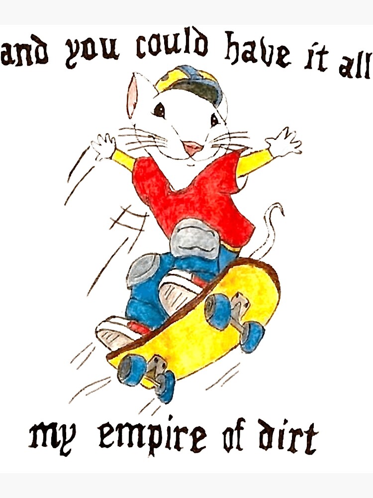 "Stuart Little You could have it all My Empire of dirt Skateboard Meme ...