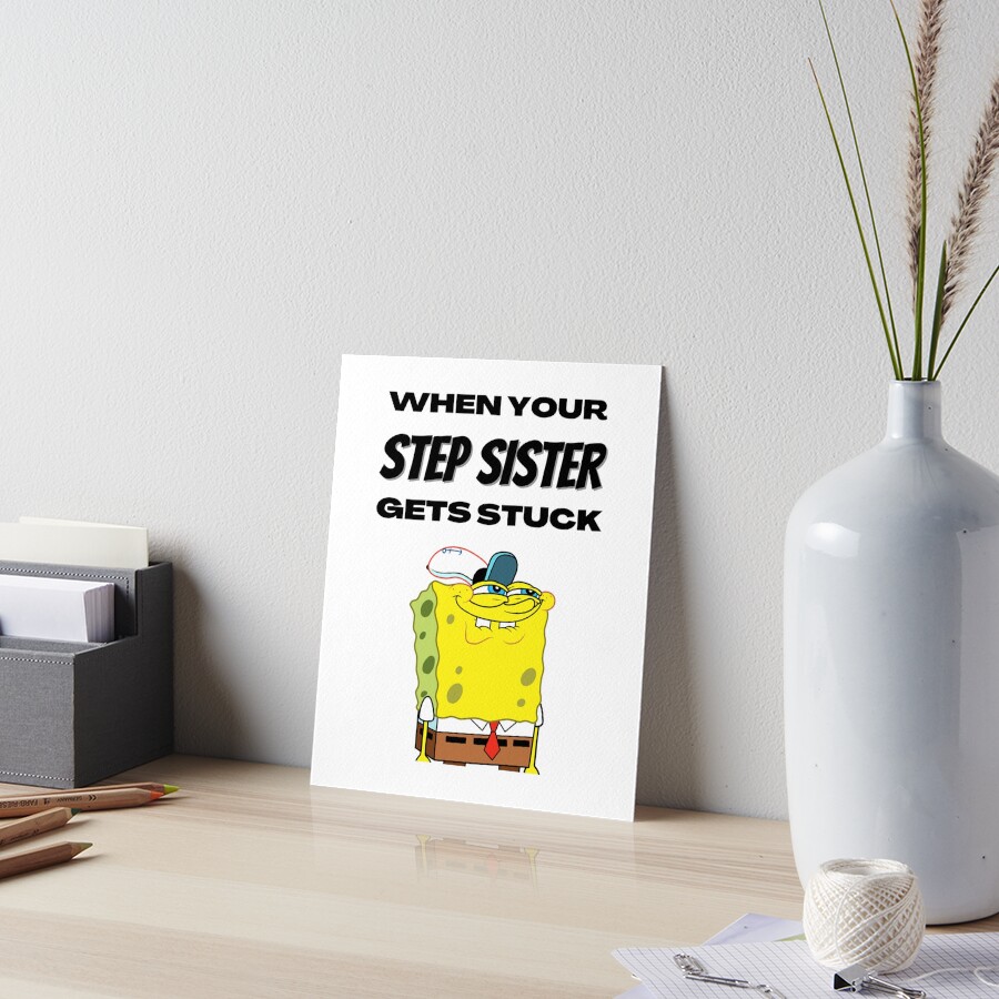 When Your Step Sister Gets Stuck Art Board Print By Thamesanderson