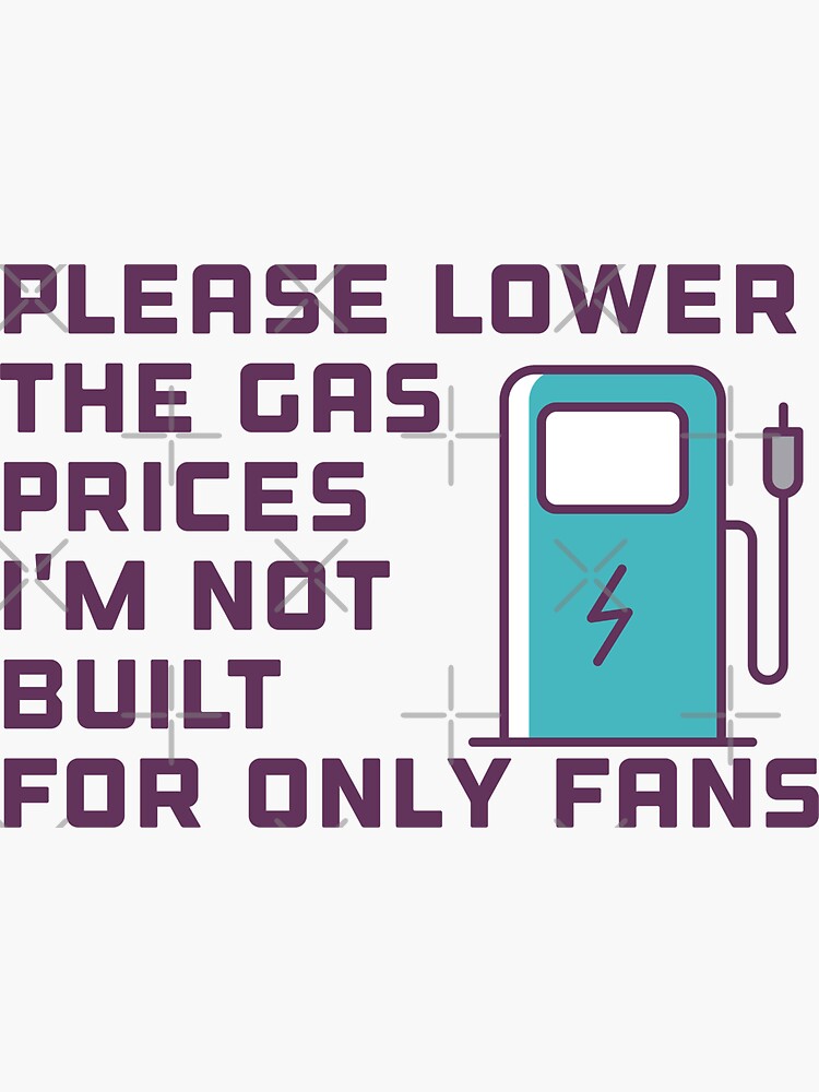 " Please Lower The Gas Prices i'm not built for only fans" Sticker by ...