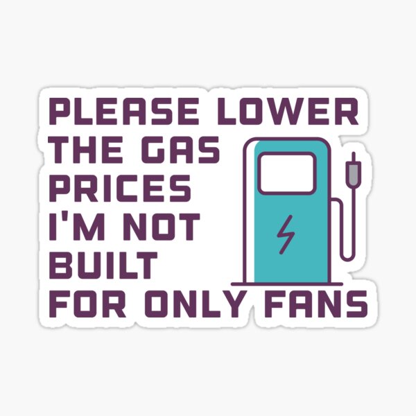 " Please Lower The Gas Prices i'm not built for only fans" Sticker by ...