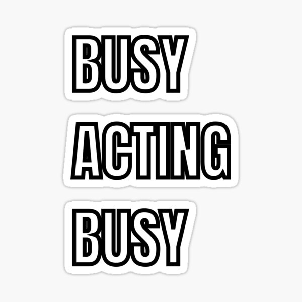 "Busy acting busy" Sticker by UnexpectedMemos | Redbubble