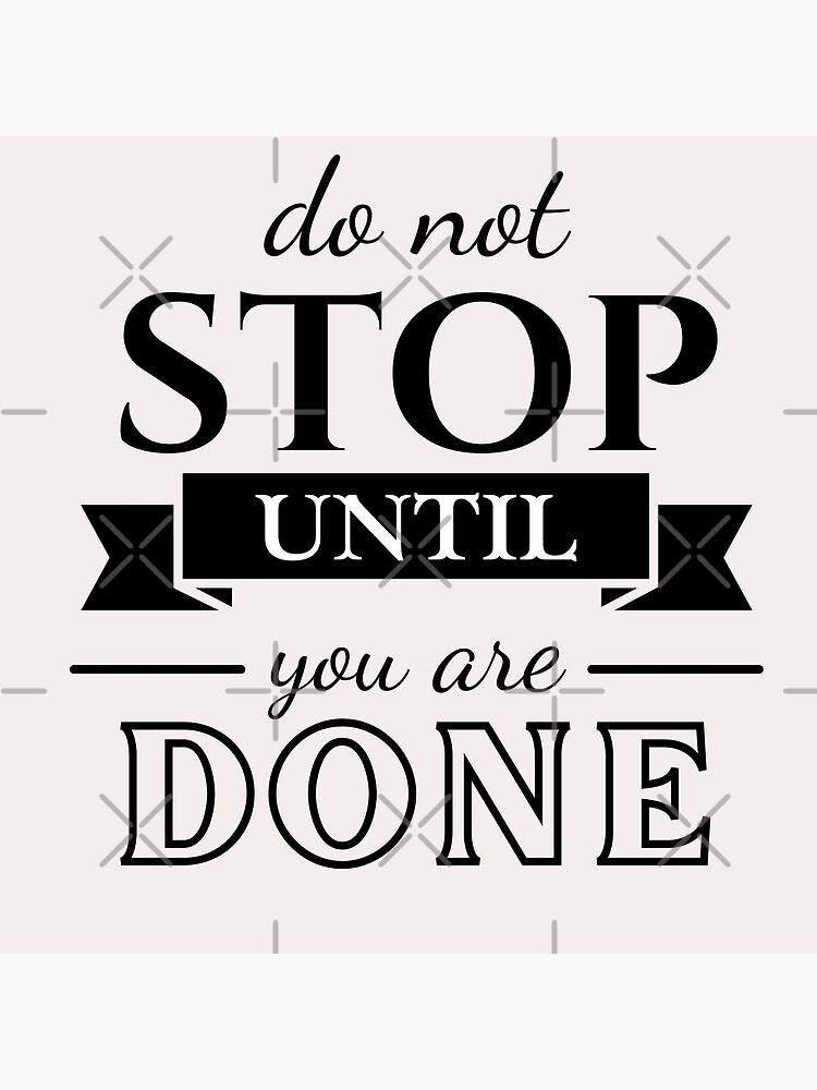 "Do Not Stop Until You Are Done " Poster for Sale by anilbadola | Redbubble