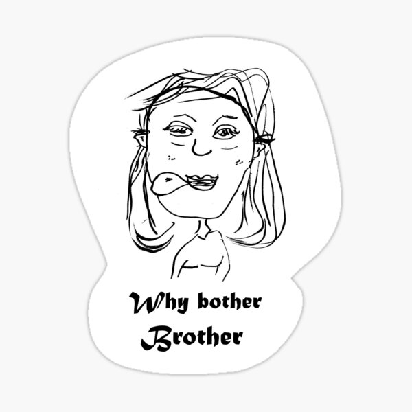 "cartoony friend saying "why bother brother"" Sticker by GilWeinstein ...