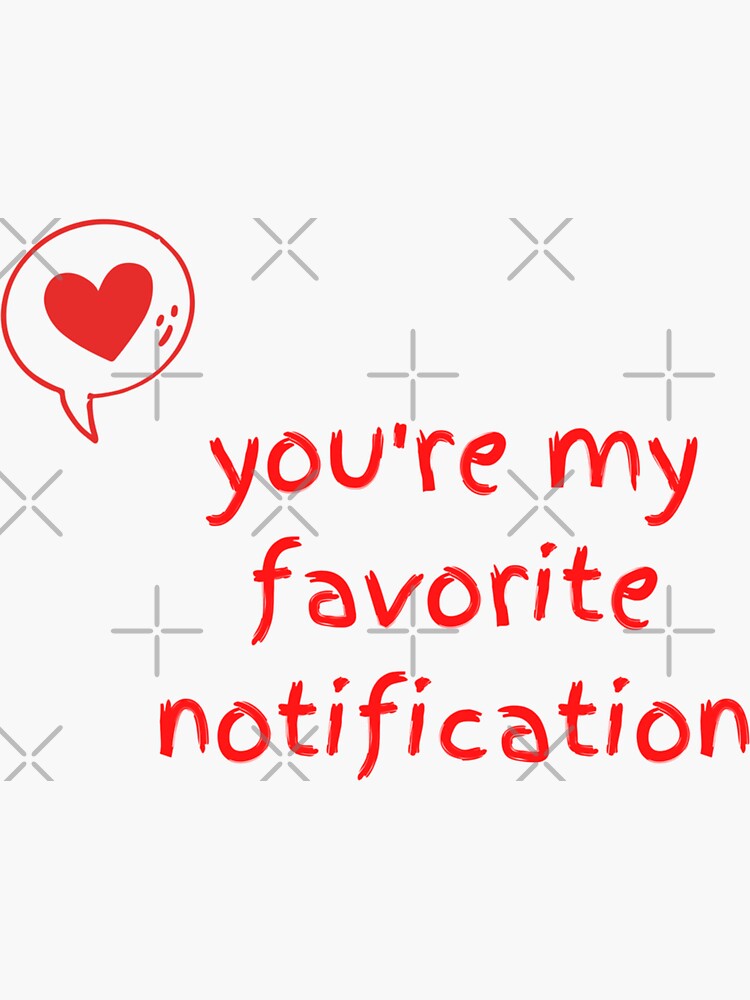 "you're my favorite notification" Sticker by ChiLLMind-Art | Redbubble