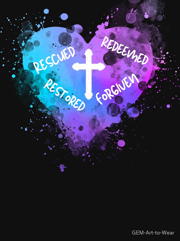 "Rescued, Redeemed, Restored and Forgiven. Blessed, Loved . Christian ...