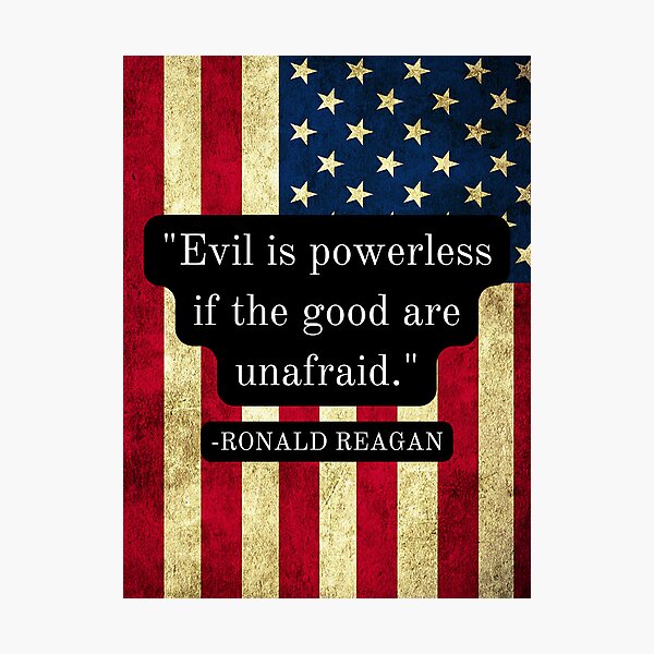 ""Evil is powerless if the good are unafraid." Ronald Reagan Quote ...
