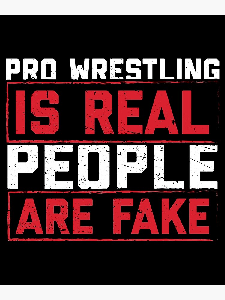 "Pro Wrestling Is Real People Are Fake Funny" Poster by Nailgun | Redbubble