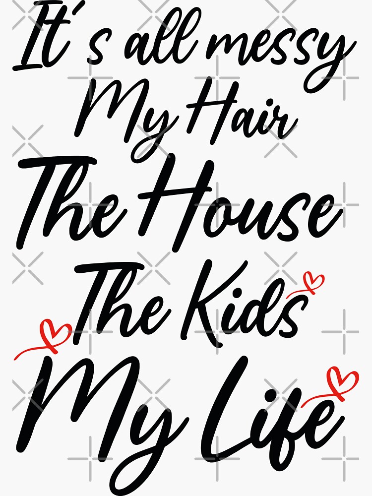 "Funny Mom quote It's All Messy My Hair The House My Kids My Life Mom ...