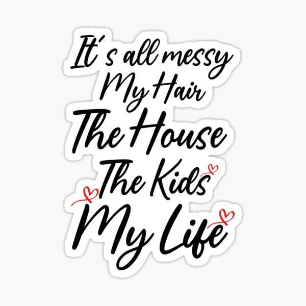 "Funny Mom quote It's All Messy My Hair The House My Kids My Life Mom ...