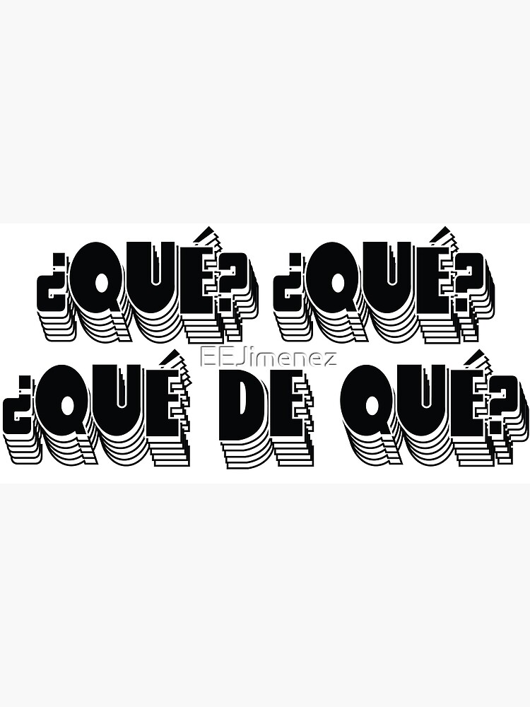 "Qué? Qué? Qué de qué?" Poster by EEJimenez | Redbubble