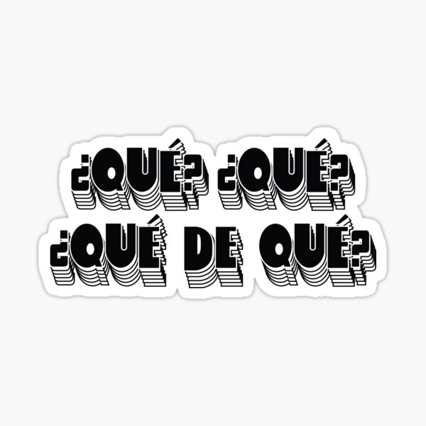 "Qué? Qué? Qué de qué?" Sticker for Sale by EEJimenez | Redbubble