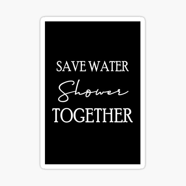 Save Water Shower Together Sticker By Nourddin Redbubble