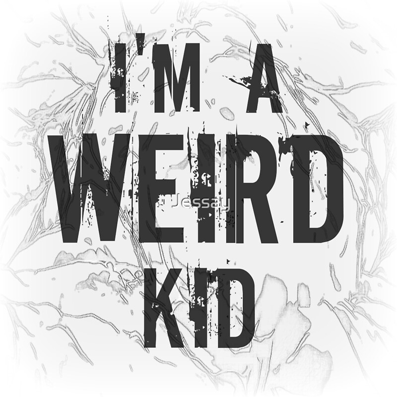 I m A Weird Kid By Jessay Redbubble i-m-a-weird-kid-by-jessay-redbubble